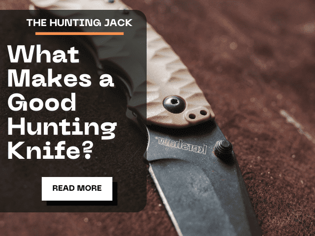 What Makes A Good Hunting Knife? | Thehuntingjack.com